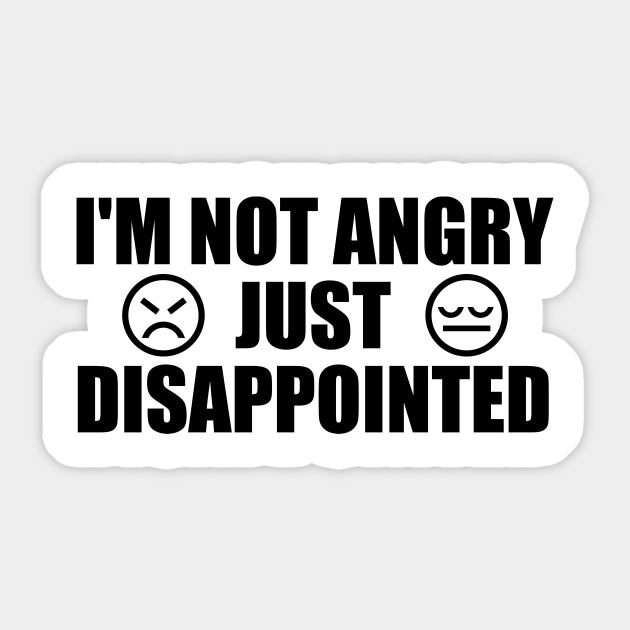 I'm Not Angry Just Disappointed - Im Not Angry Just Disappointed - Sticker | TeePublic